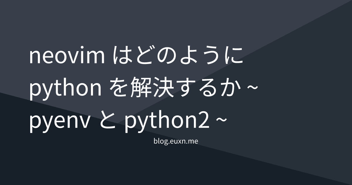 neovim はどのように python を解決するか ~ pyenv と python2 ~ | blog.euxn.me